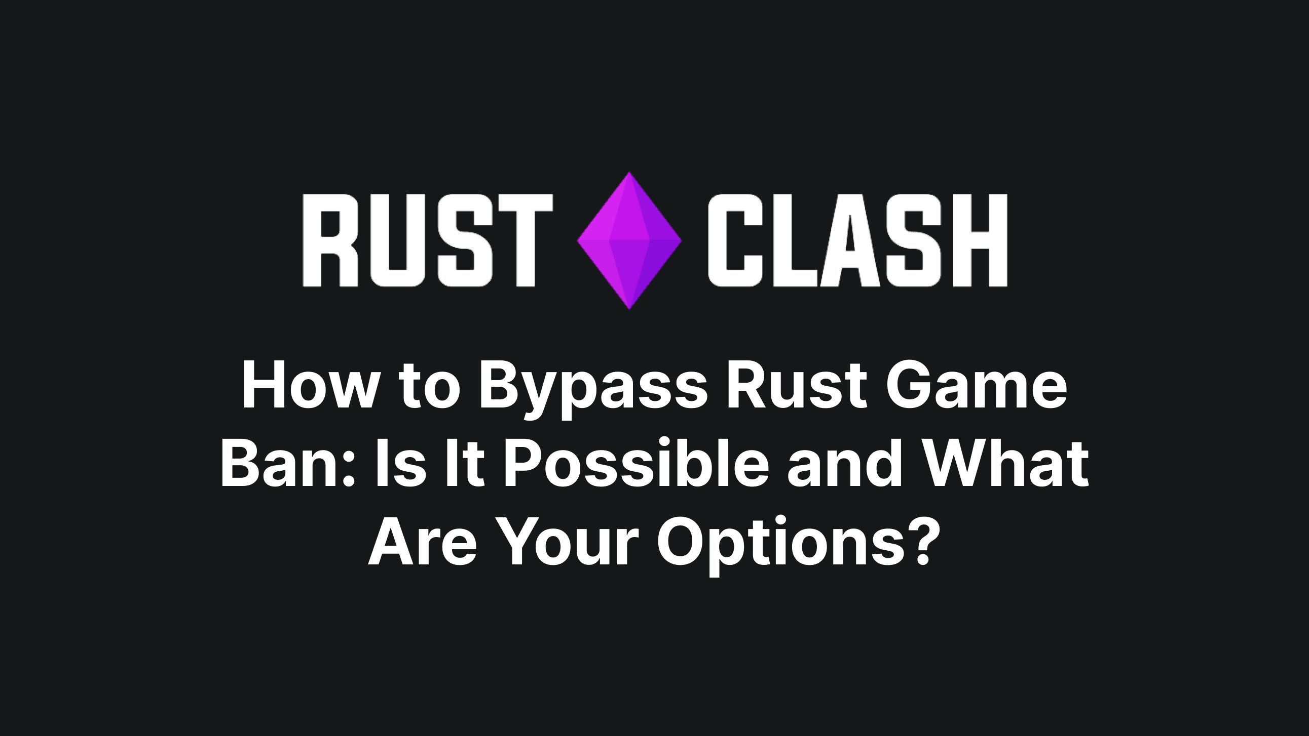 How to Bypass Rust Game Ban: Is It Possible and What Are Your Options?
