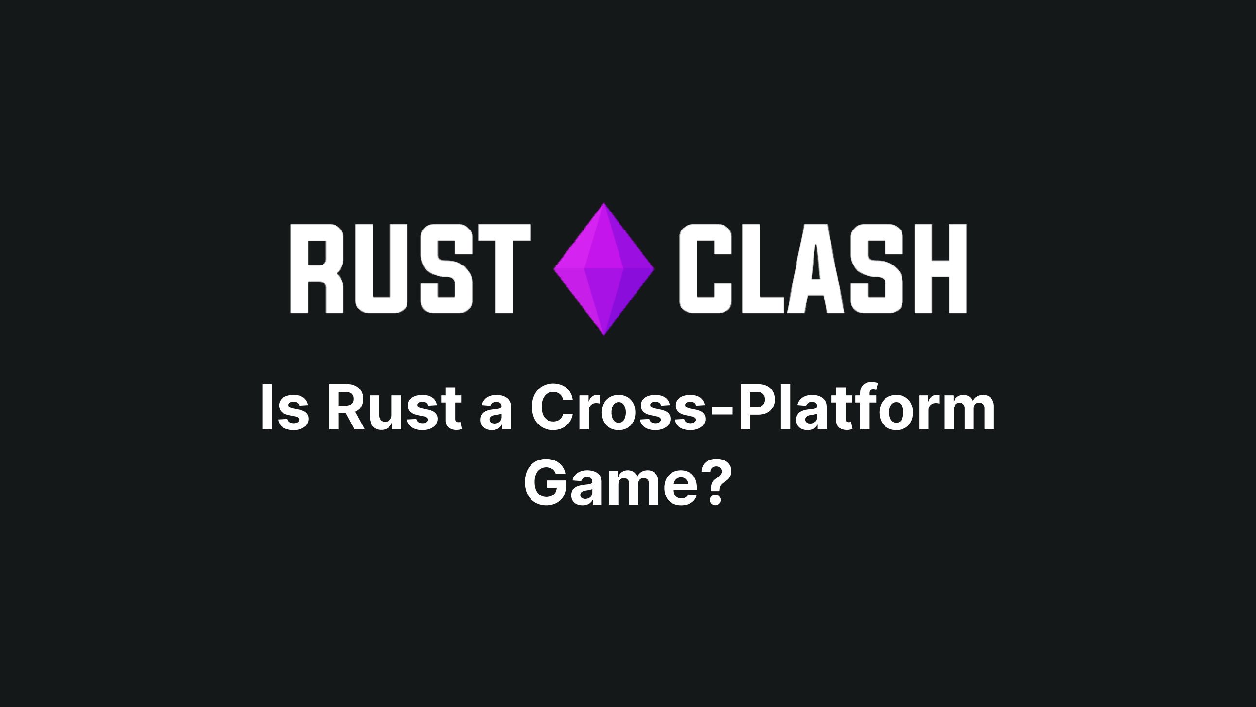 Is Rust a Cross-Platform Game?